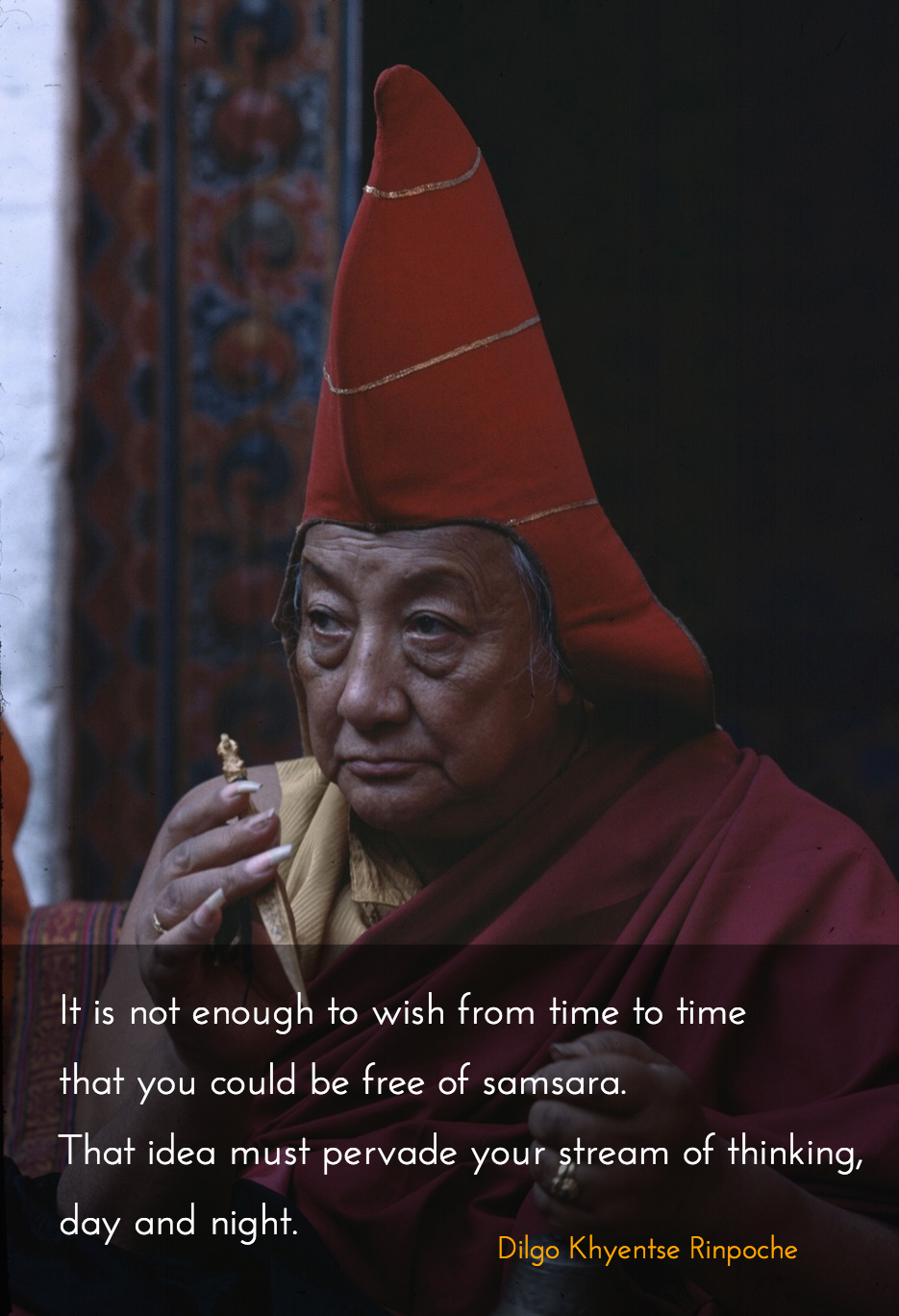 Never stop thinking about how to gain liberation ~ Dilgo Khyentse ...